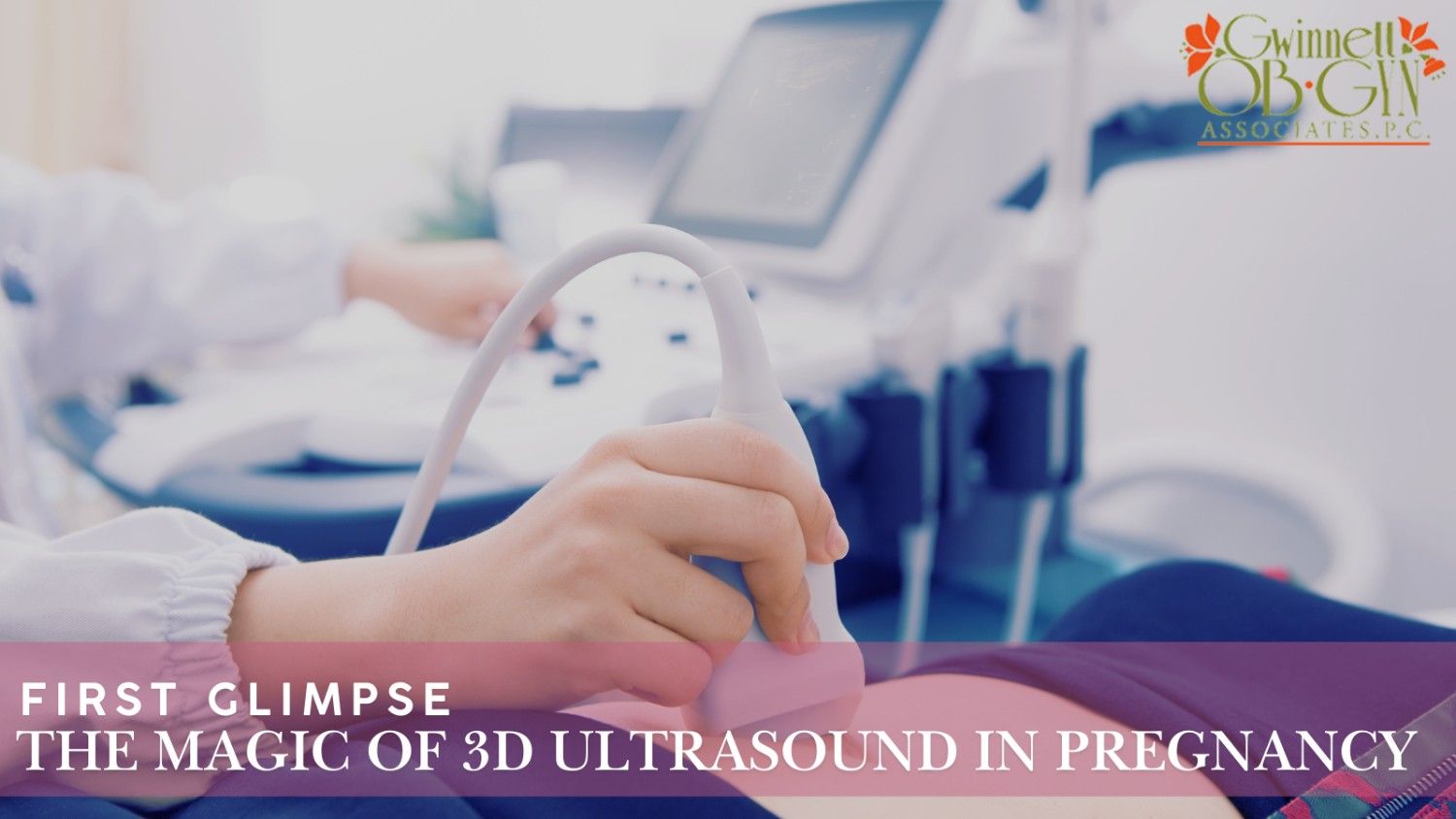 3D Ultrasound in Pregnancy | Gwinnett OB/GYN